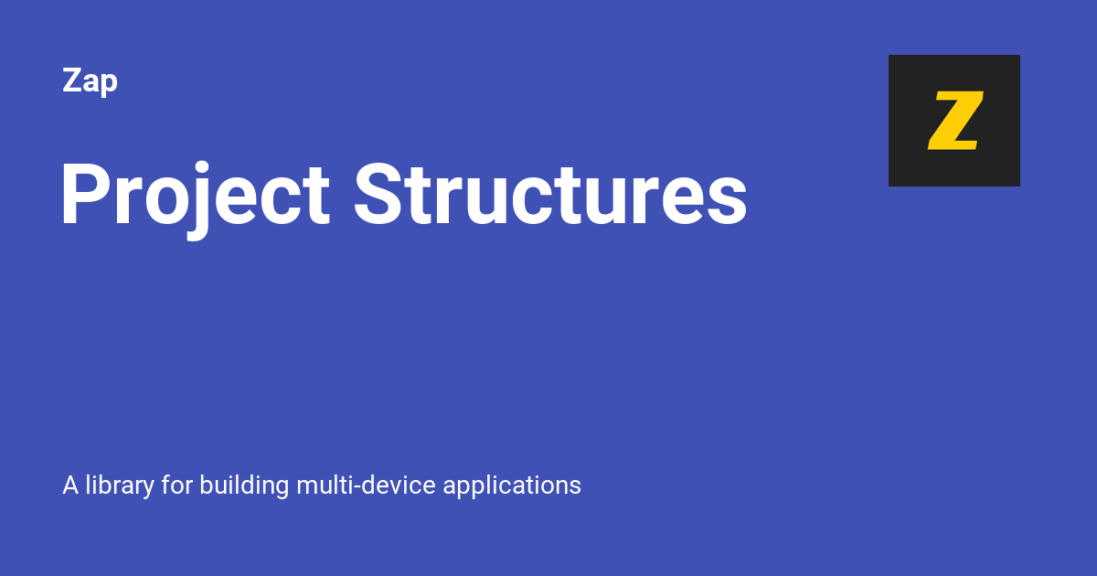 Project Structures - Zap Project Structures - Zap